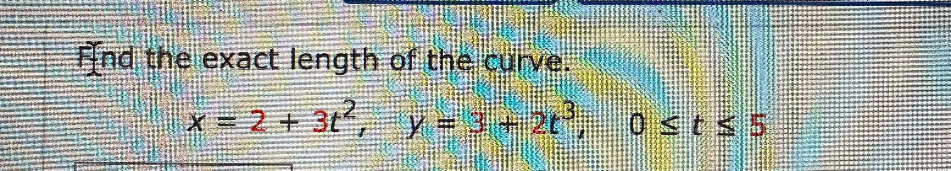 Solved FInd the exact length of the curve. x = 2 + 3t2, y = | Chegg.com