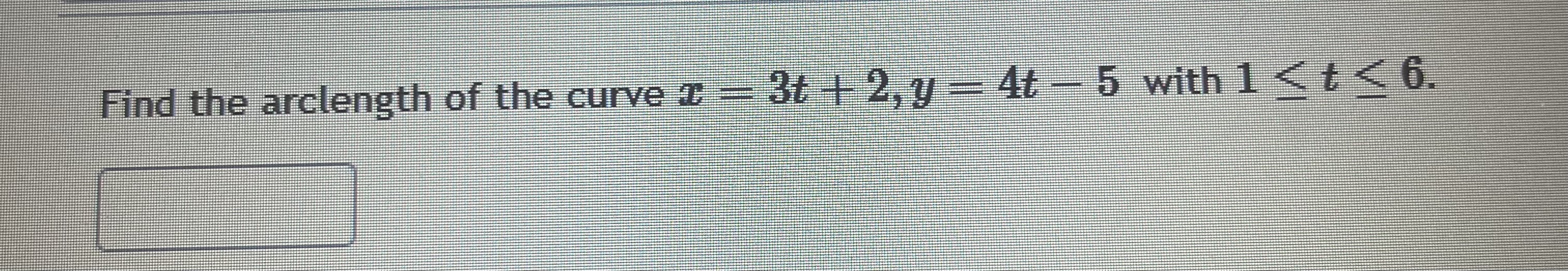 Solved Find the arclength of the curve x=3t+2,y=4t-5 ﻿with | Chegg.com