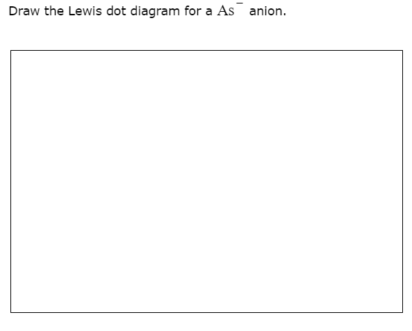 Solved Draw the Lewis dot diagram for a As anion. | Chegg.com