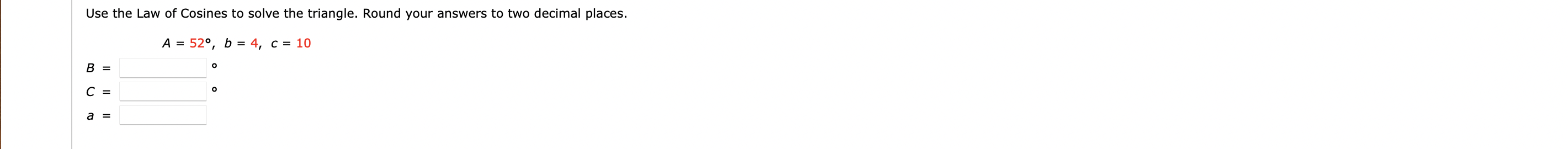 Solved A=52∘,b=4,c=10 | Chegg.com