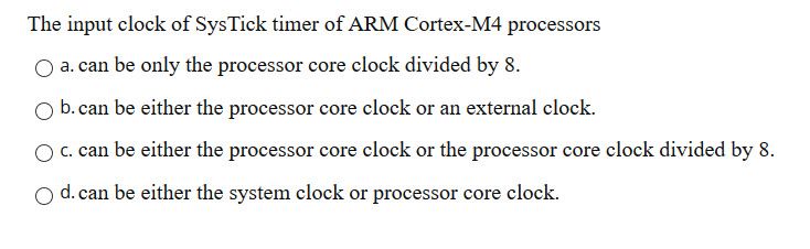 Solved The input clock of SysTick timer of ARM Cortex-M4 | Chegg.com