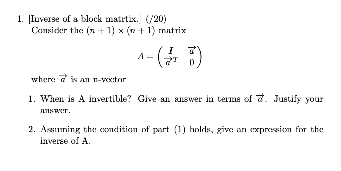 Solved 1. [Inverse of a block matrtix.] (20) Consider the (n | Chegg.com