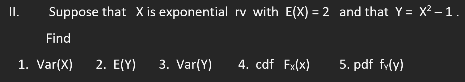 Solved II. Suppose that X is exponential rv with E(X)=2 and | Chegg.com