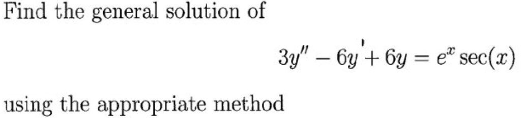 Solved Find the general solution of3y''-6y'+6y=exsec(x)using | Chegg.com