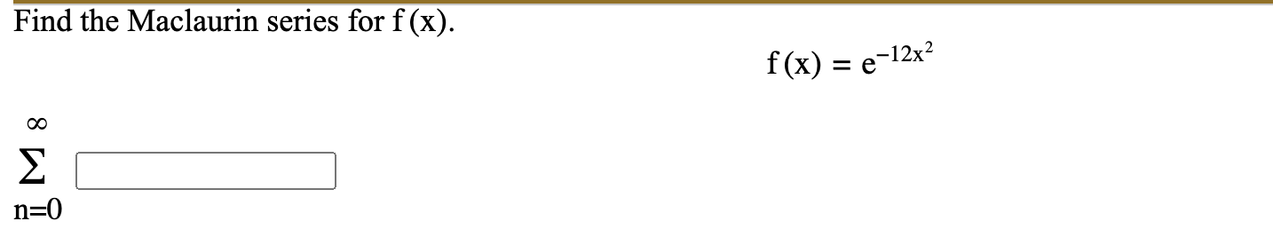Solved Find the Maclaurin series for f(x).f(x)=e-12x2∑n=0∞= | Chegg.com