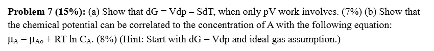 Solved Problem 7 (15%): (a) Show that dG = Vdp - SDT, when | Chegg.com