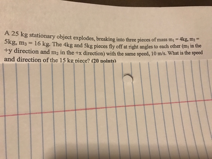 Solved A 25 kg stationary object explodes, breaking into | Chegg.com