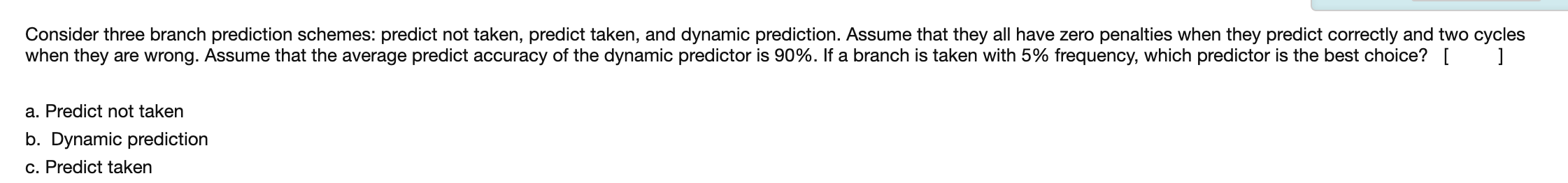 Solved Consider three branch prediction schemes: predict not | Chegg.com