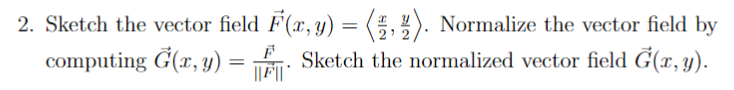 Solved 2. Sketch the vector field F(x,y)= 2x,2y . Normalize | Chegg.com