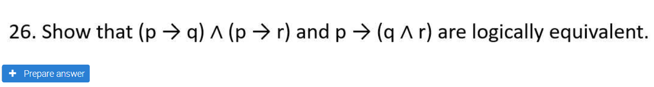Solved 26. Show that (p→q)∧(p→r) and p→(q∧r) are logically | Chegg.com