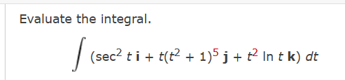 Solved Evaluate the integral. ∫(sec2ti+t(t2+1)5j+t2lntk)dt | Chegg.com