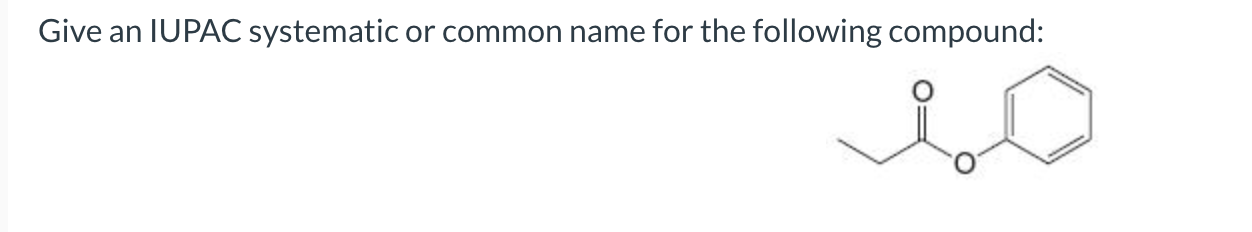 Solved Give an IUPAC systematic or common name for the | Chegg.com