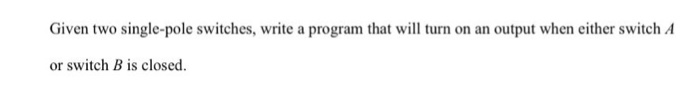 Given two single-pole switches, write a program that | Chegg.com
