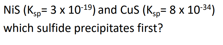 Solved NiS(Ksp=3×10−19) and CuS(Ksp=8×10−34) which sulfide | Chegg.com