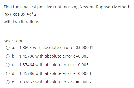 Solved Find the smallest positive root by using | Chegg.com