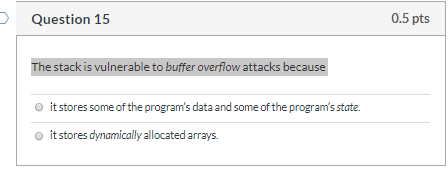 Solved 0.5 pts Question 15 The stack is vulnerable to buffer | Chegg.com