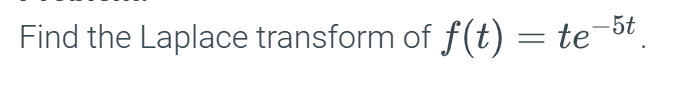 Solved Find the Laplace transform of f(t)=te−5t.Find the | Chegg.com