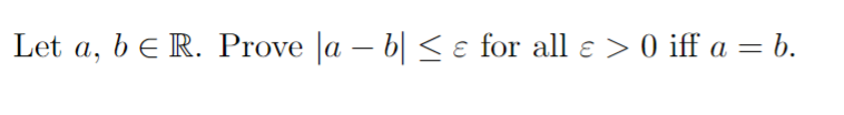 Solved Let a,b∈R. Prove ∣a−b∣≤ε for all ε>0 iff a=b. | Chegg.com