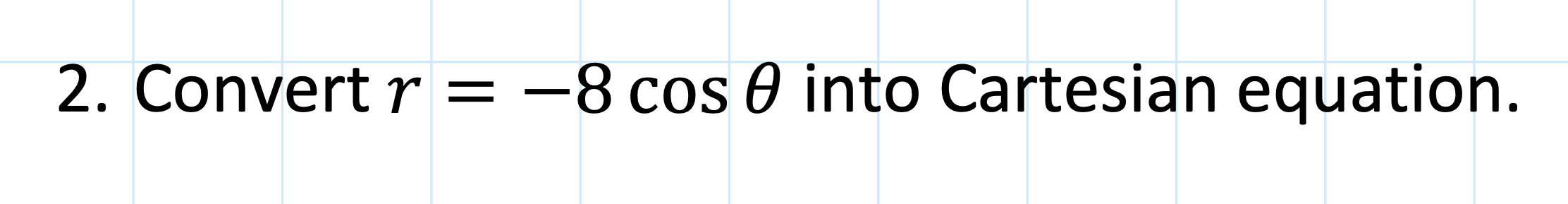 Solved 2. Convert \\( r=-8 \\cos \\theta \\) into Cartesian | Chegg.com