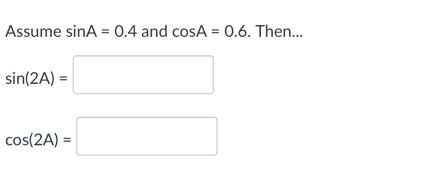 Solved Assume sinA=0.4 and cosA=0.6. Then... sin(2A)= | Chegg.com