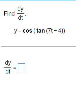 Solved Find dy dt y = cos (tan (7t - 4)) dy dt II | Chegg.com