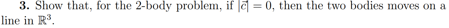 Solved 3. Show that, for the 2 -body problem, if ∣c∣=0, then | Chegg.com