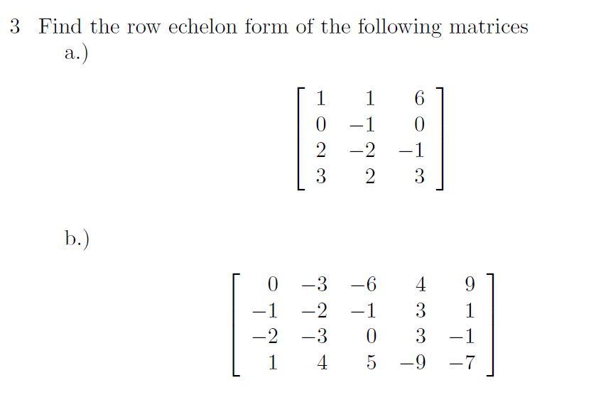 Solved 3 Find the row echelon form of the following matrices | Chegg.com