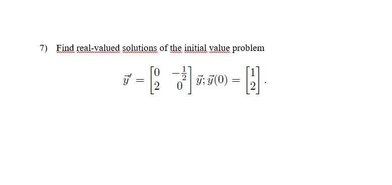 Solved 7) Find real-valued solutions of the initial value | Chegg.com