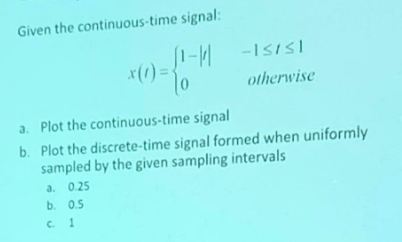 Solved Given the continuous-time signal: x(t)={1−∣t∣0−1≤t≤1 | Chegg.com