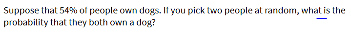 Solved Suppose that 54% of people own dogs. If you pick two | Chegg.com
