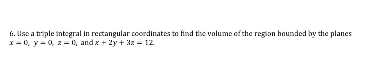 Solved 6. Use a triple integral in rectangular coordinates | Chegg.com