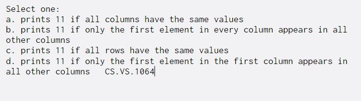 Solved Select one: a. prints 11 if all columns have the same | Chegg.com