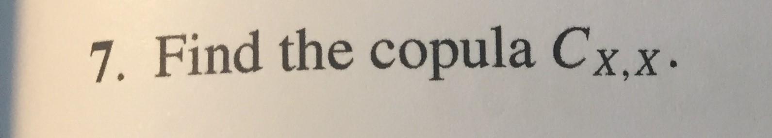 Solved 7. Find the copula Cx,x. | Chegg.com