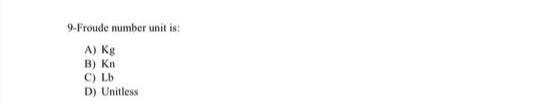 Solved 9-Froude number unit is: A) kg B) Kn C) LD D) | Chegg.com