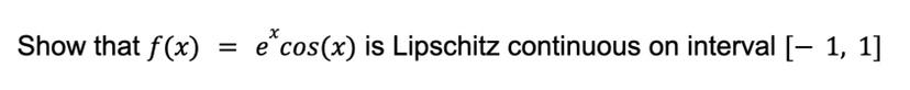 Solved Show that f(x)=excos(x) is Lipschitz continuous on | Chegg.com