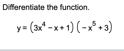 Solved Differentiate the function.y=(3x4-x+1)(-x5+3) | Chegg.com