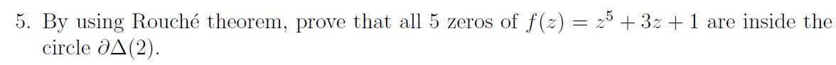 Solved 5. By using Rouché theorem, prove that all 5 zeros of | Chegg.com