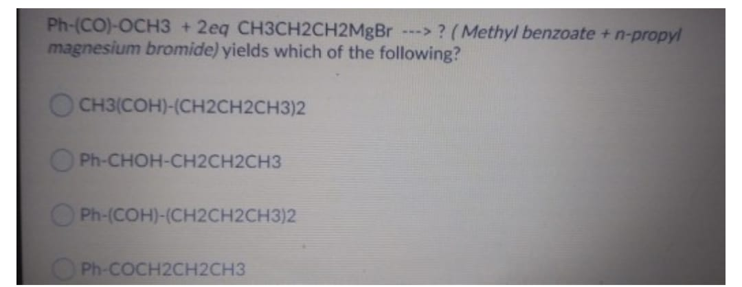 Solved Ph-(CO)-OCH3 + 2eq CH3CH2CH2MgBr --> ? (Methyl | Chegg.com