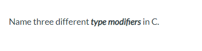 Solved Name three different type modifiers in C. | Chegg.com