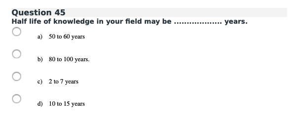 Solved Question 45Half life of knowledge in your field may | Chegg.com