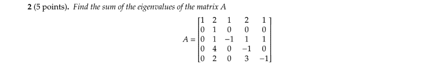 Solved 2 (5 points). Find the sum of the eigenvalues of the | Chegg.com
