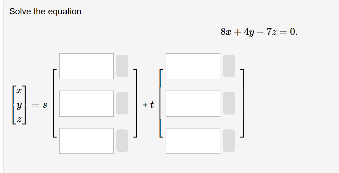 Solved Solve the equation 8x+4y−7z=0. ⎣⎡xyz⎦⎤=s[]+t[] | Chegg.com