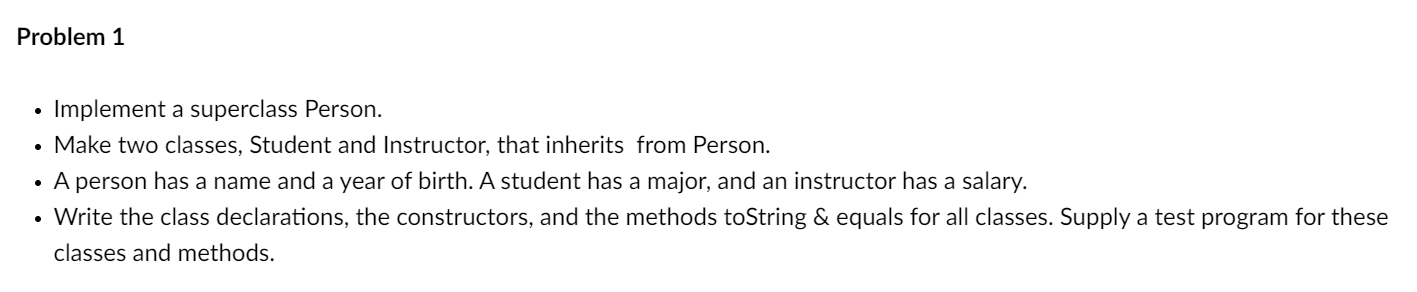Problem 1 Implement a superclass Person. • Make two | Chegg.com