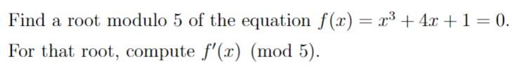 Solved Find a root modulo 5 of the equation f(x)=x3+4x+1=0. | Chegg.com