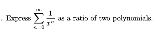 Solved 1 · Express as a ratio of two polynomials. ch n=0 | Chegg.com