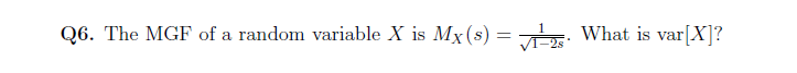 Solved Q6. The MGF of a random variable X is MX(s)=1−2s1. | Chegg.com