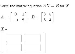 Solved Solve the matrix equation AX = B for X A = [1, 2] B-C | Chegg.com