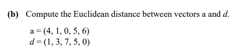 Solved (b) Compute the Euclidean distance between vectors a | Chegg.com