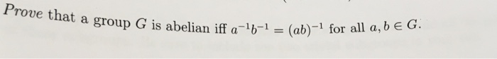 Solved Prove that a group G is abelian iff a^-1b^-1 = | Chegg.com