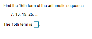 Solved Find the 15th term of the arithmetic sequence. 7, 13, | Chegg.com
